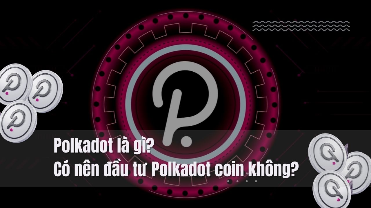 Polkadot là gì? Có nên đầu tư Polkadot coin không?